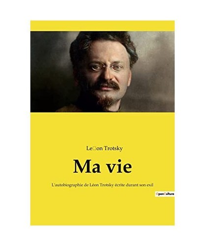 Ma vie: L'autobiographie de Léon Trotsky écrite durant son exil, Le¿on ...