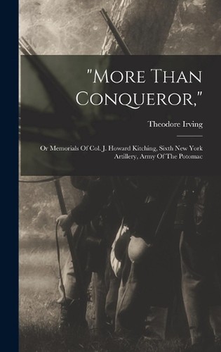 "more Than Conqueror,": Or Memorials Of Col. J. Howard Kitching, Sixth ...