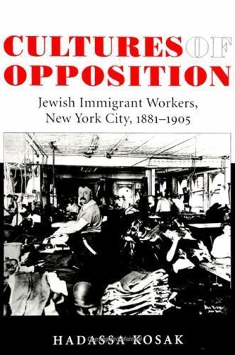 Cultures of Opposition : Jewish Immigrant Workers, New York City, 1881 ...