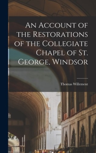 An Account of the Restorations of the Collegiate Chapel of St. George ...