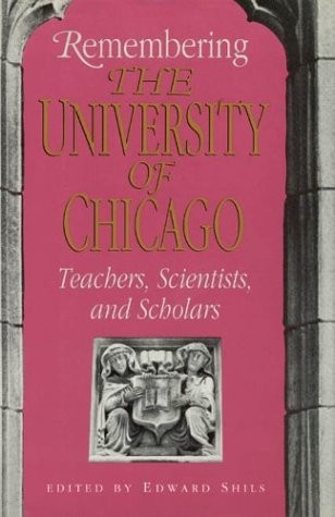 REMEMBERING THE UNIVERSITY OF CHICAGO: TEACHERS, By Edward Shils ...