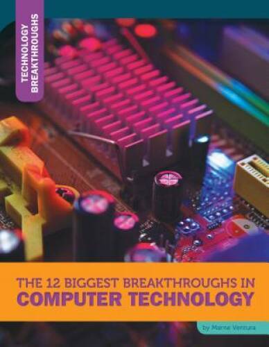 The 12 Biggest Breakthroughs in Computer Technology (Technology Breakth ...
