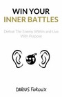 Win Your Inner Battles: Defeat The Enemy Within and Live With Purpose ...