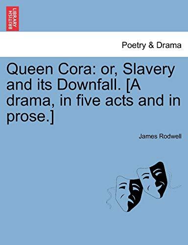 Queen Cora: or, Slavery and its Downfall. [A drama, in five acts and in ...