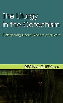 Liturgy in the Catechism : Celebrating God's Wisdom and Love by Regis A ...