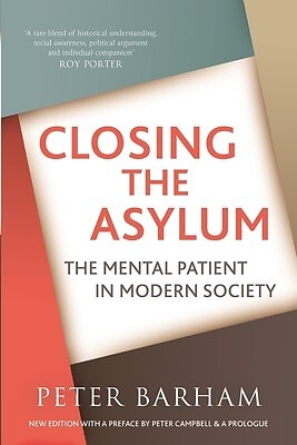 Closing The Asylum: The Mental Patient in Modern Society by Barham ...