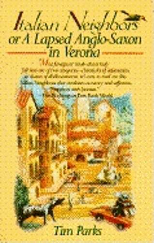 Italian Neighbors : Or, a Lapsed Anglo-Saxon in Verona by Tim Parks ...