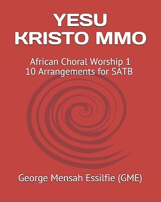 Yesu Kristo Mmo: African Choral Worship by Essilfie, George Mensah ...