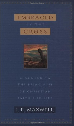 EMBRACED BY THE CROSS: DISCOVERING PRINCIPLES OF CHRISTIAN By L. E. E ...
