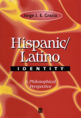 Hispanic / Latino Identity: A Philosophical Perspective by Gracia ...