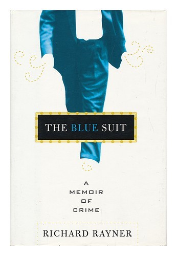 RAYNER, RICHARD (1955-) The Blue Suit. a Memoir of Crime / Richard ...