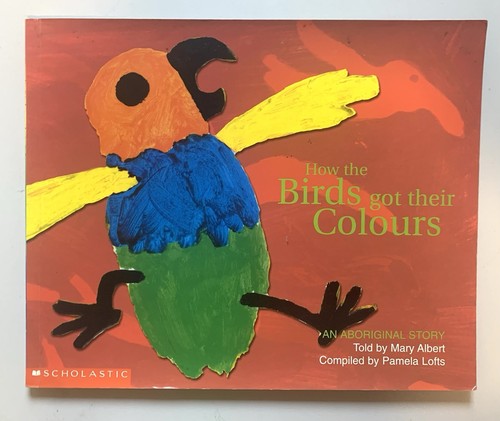 Aboriginal Story: How the Birds Got Their Colours by Pamela Lofts ...