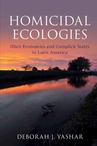 Homicidal Ecologies: Illicit Economies and Complicit States in Latin ...