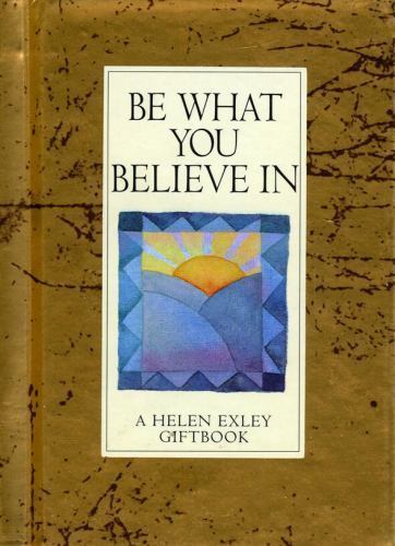 Be What You Believe in; Values for Living - hardcover, Exley ...