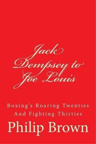 Brown, Philip Jack Dempsey To Joe Louis: Boxing`S Roaring Twenties And ...
