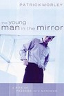 The Young Man in the Mirror: A Rite of Passage Into Manhood by Patrick ...