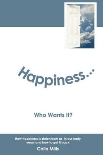 Happiness : Who Wants It? by Colin Mills (2009, Trade Paperback) for ...