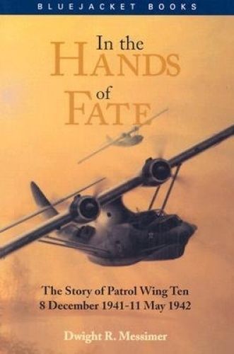 In the Hands of Fate: The Story of Patrol Wing Ten, 8 December 1941-11 ...