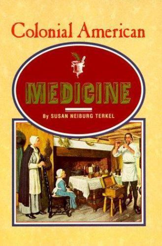 Colonial Americans Ser.: Colonial American Medicine by Susan N. Terkel ...