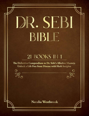 Dr. SEBI BIBLE: 21 Books in 1: the Definitive Compendium to Dr. Sebi'S ...
