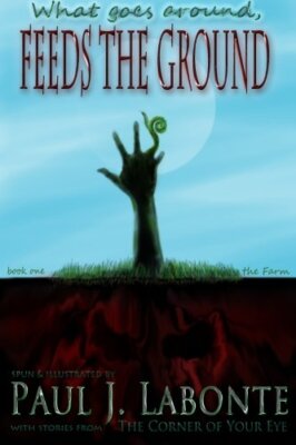 What goes around, Feeds the Ground.: book one, the Farm.: Volume 1. Labonte