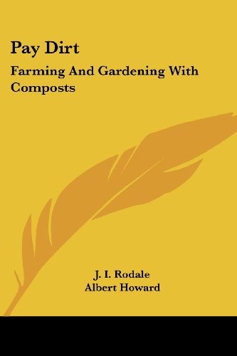 PAY DIRT: FARMING AND GARDENING WITH COMPOSTS By J. Rodale & Albert ...