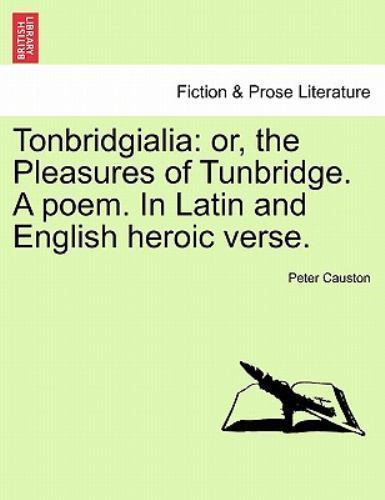 Tonbridgiali : Or, the Pleasures of Tunbridge. A poem. in Latin and ...
