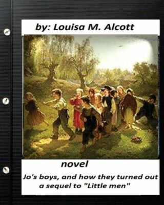 Jo's Boys, And How They Turned Out: A Sequel To Little Men Novel ...
