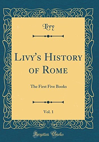 LIVY'S HISTORY OF ROME, VOL. 1: THE FIRST FIVE BOOKS By Livy Livy ...