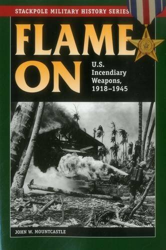 Stackpole Military History Ser.: Flame On : U. S. Incendiary Weapons ...