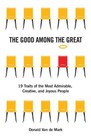 The Good Among the Great: 19 Traits of the Most Admirable, Creative ...