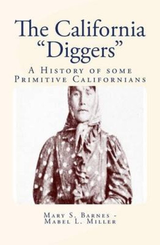 The California "Diggers": A History of some Primitive Californians ...