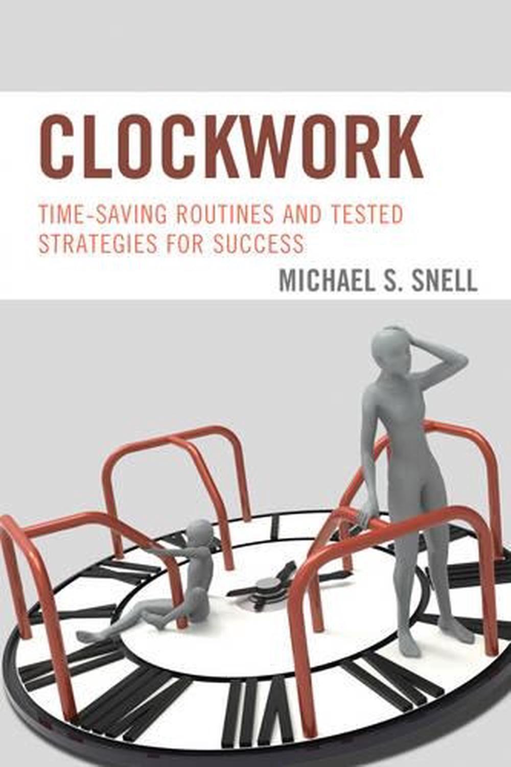 Clockwork: Time-Saving Routines and Tested Strategies for Success by ...