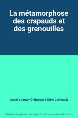 La metamorphose des crapauds et des grenouilles Isabelle Varney ...