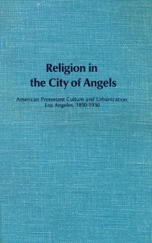 Religion in the City of Angels : American Protestant Culture and ...