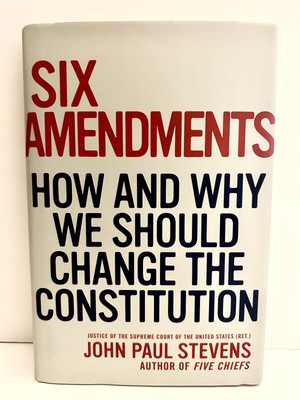 Six Amendments : How and Why We Should Change the Constitution John ...