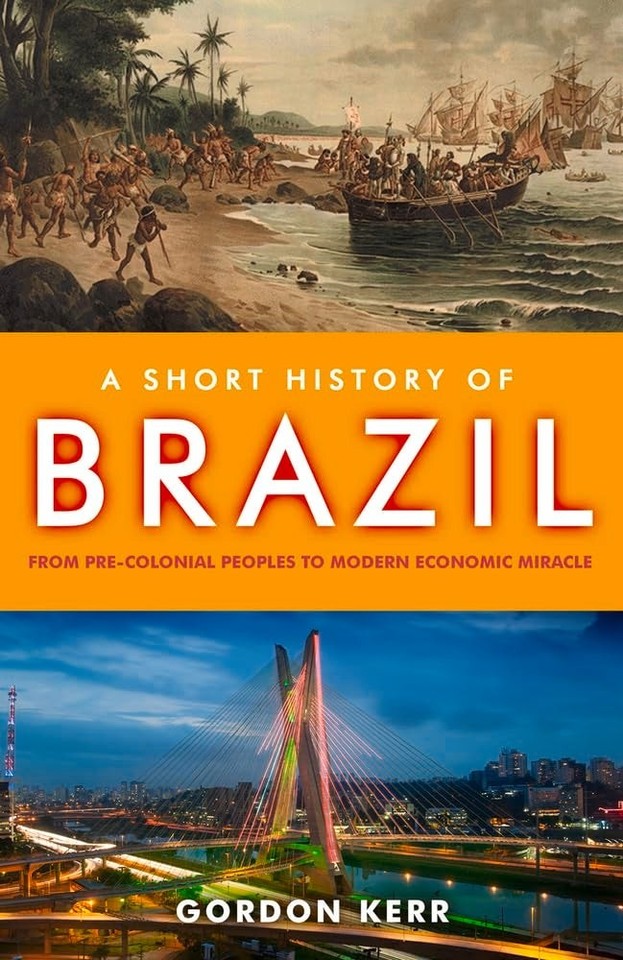 Gordon Kerr / Short History of Brazil From Pre-Colonial Peoples to ...