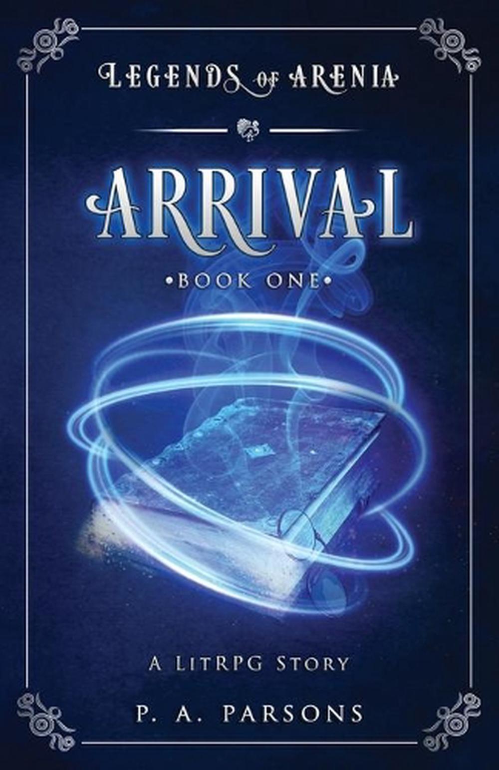 Arrival: Legends of Arenia Book 1 (A LitRPG Story) by P.A. Parsons ...