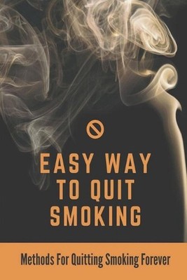 Easy Way To Quit Smoking: Methods For Quitting Smoking Forever: Smoking ...