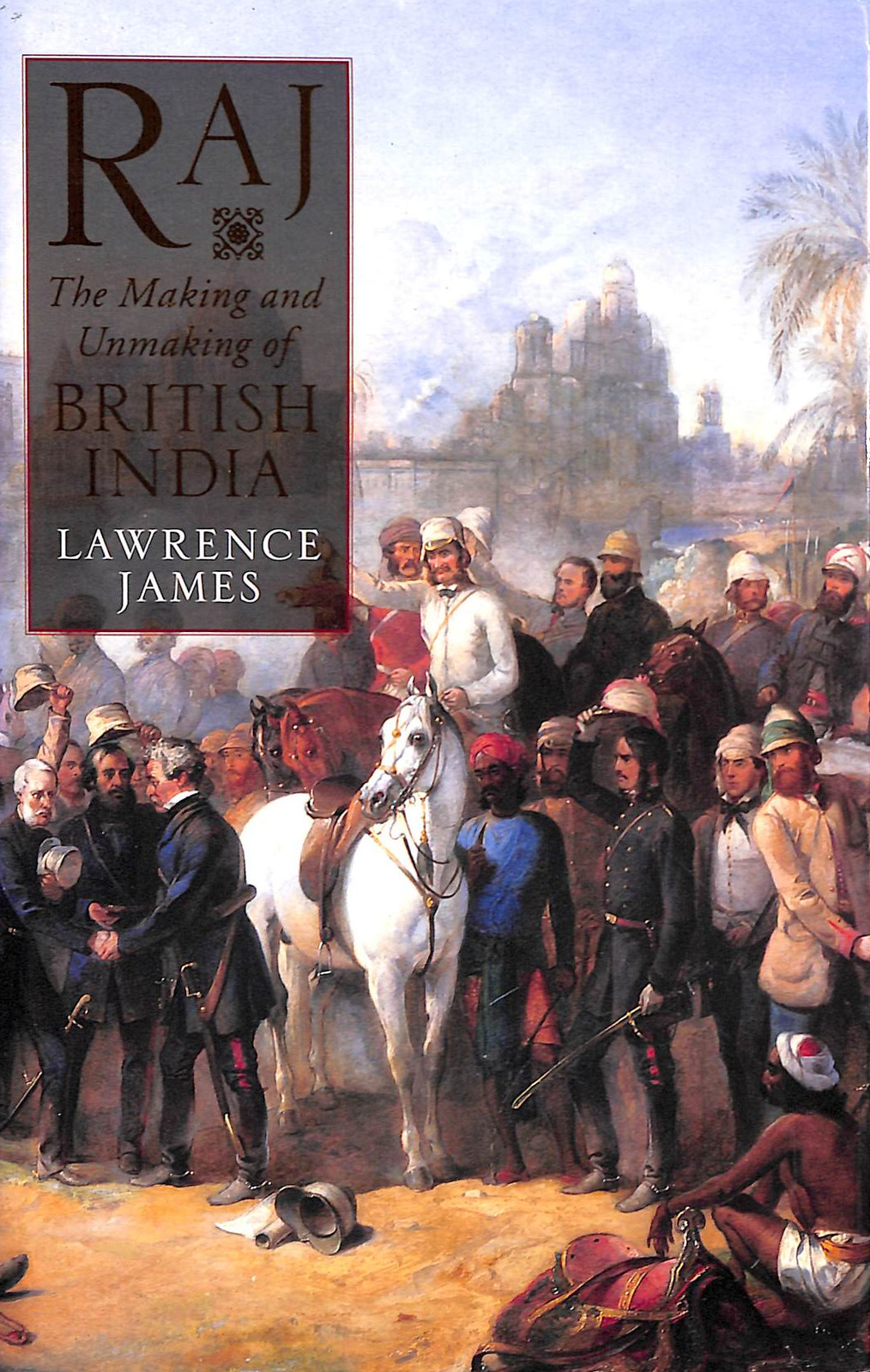 Raj: The Making and Unmaking of British India by James, Lawrence ...