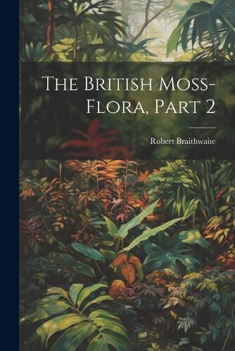 The British Moss-Flora, Part 2 by Robert Braithwaite | eBay