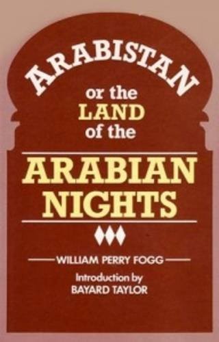 Arabistan: Or the Land of the "Arabian Nights" by William Perry Fogg ...