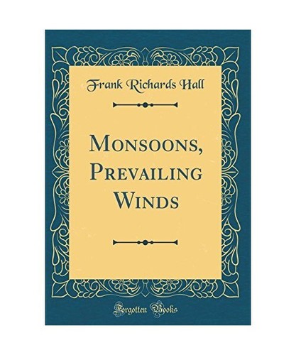 Monsoons, Prevailing Winds (Classic Reprint) by Frank Richards Hall ...