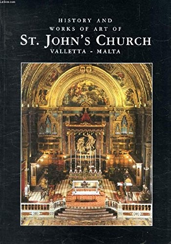 HISTORY AND WORKS OF ART OF ST. JOHN'S CHURCH; VALLETTA - By Dominic ...