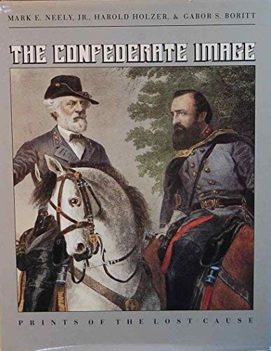 THE CONFEDERATE IMAGE: PRINTS OF THE LOST CAUSE (CIVIL WAR By Mark E ...