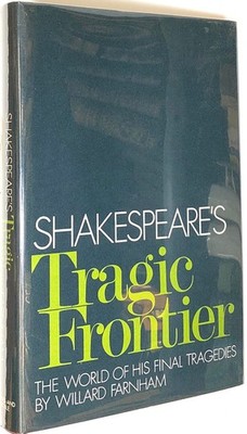 Willard Farnham / Shakespeare's Tragic Frontier The World of His Final ...