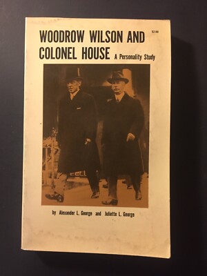 WOODROW WILSON AND COLONEL HOUSE alexander l. george & julliette l ...