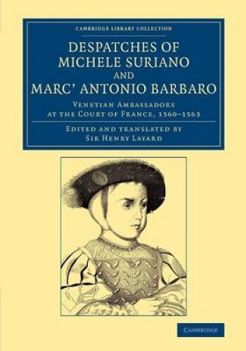 Despatches of Michele Suriano and Marcantonio Barbaro: Venetian ...