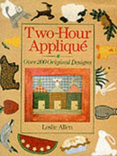 Two-Hour Applique : Over 200 Original Designs by Leslie Allen (1996 ...