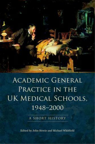 Academic General Practice in the UK Medical Schools, 1948-2000 : A ...